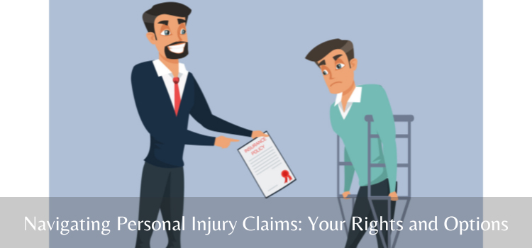 Navigating Personal Injury Claims: Your Rights and Options Navigating Personal Injury Claims: Your Rights and Options