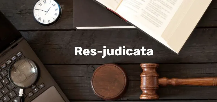 Doctrine of Res Judicata: Meaning and Key Legal Principles